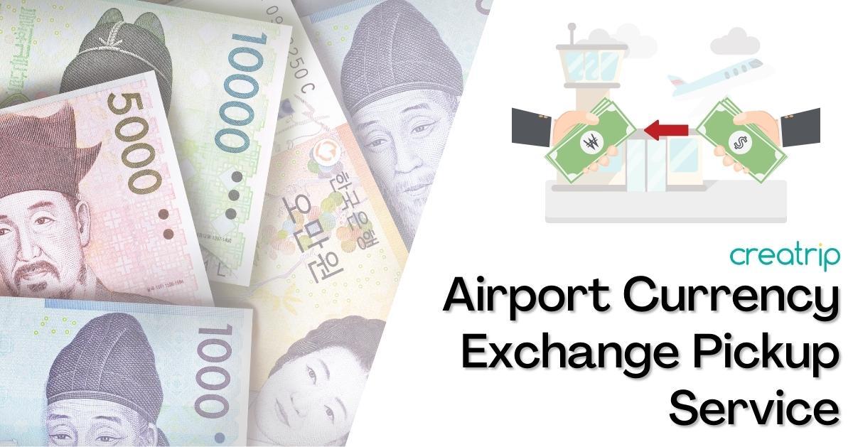 Creatrip: Airport Currency Exchange Pickup Service | Easy Money Exchange at the Airport